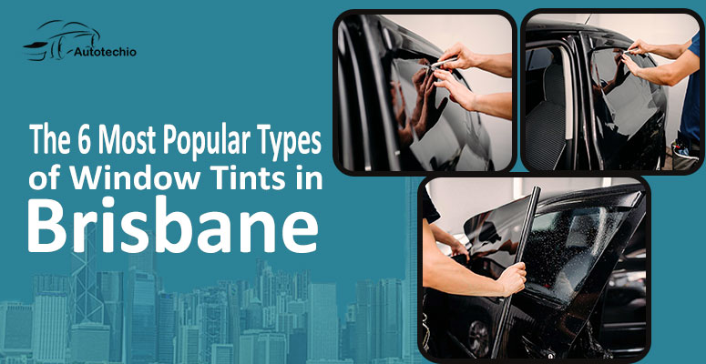 The 6 Most Popular Types of Window Tints in Brisbane - Auto Techio