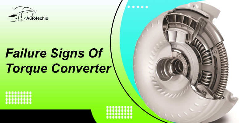 Failure signs of Torque Converter - Problems & Symptoms