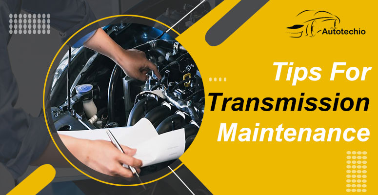 Make Your Transmission Healthy- Tips For Transmission Maintenance