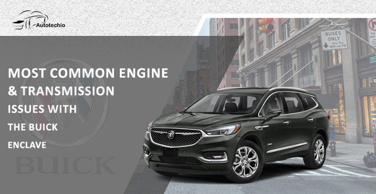 Most Common Engine & Transmission Issues With The Buick Enclave