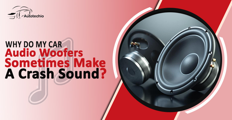 Reason Why Does Car Audio Woofer Making A Crash Sound