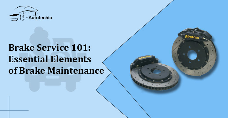 Brake Service 101: Essential Tips For Vehicle Brake Maintenance